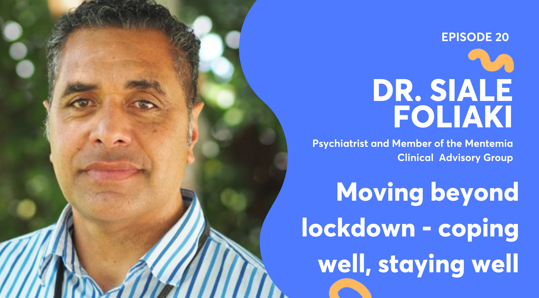 Moving beyond lockdown - coping well, staying well with Dr. Siale Foliaki — Mentemia