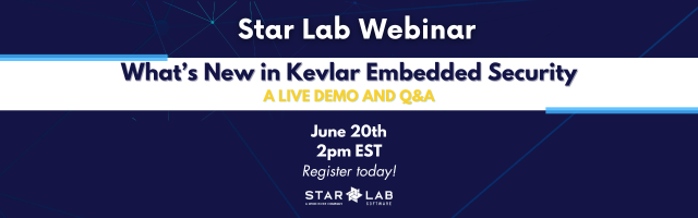 What's New in Kevlar Embedded Security: A Live Demo + Q&A — Star Lab ...