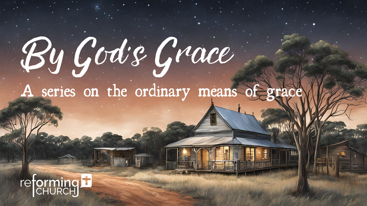 The Ordinary Means of Grace in God’s Word — Reforming Church