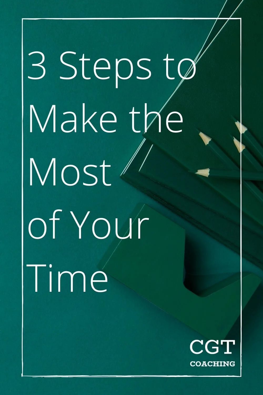 3 Steps To Make The Most Of Your Time CGT Coaching 3-steps-to-make-the-most-of-your-time-cgt-coaching