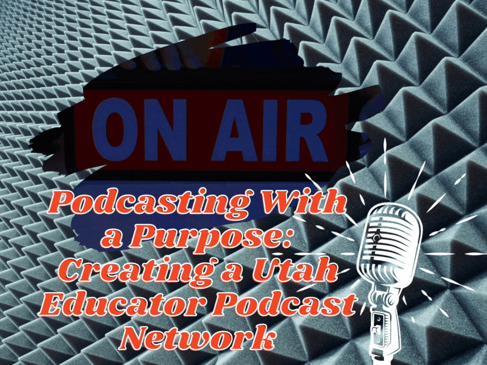 Podcasting With a Purpose: Creating a Utah Educator Podcast Network ...