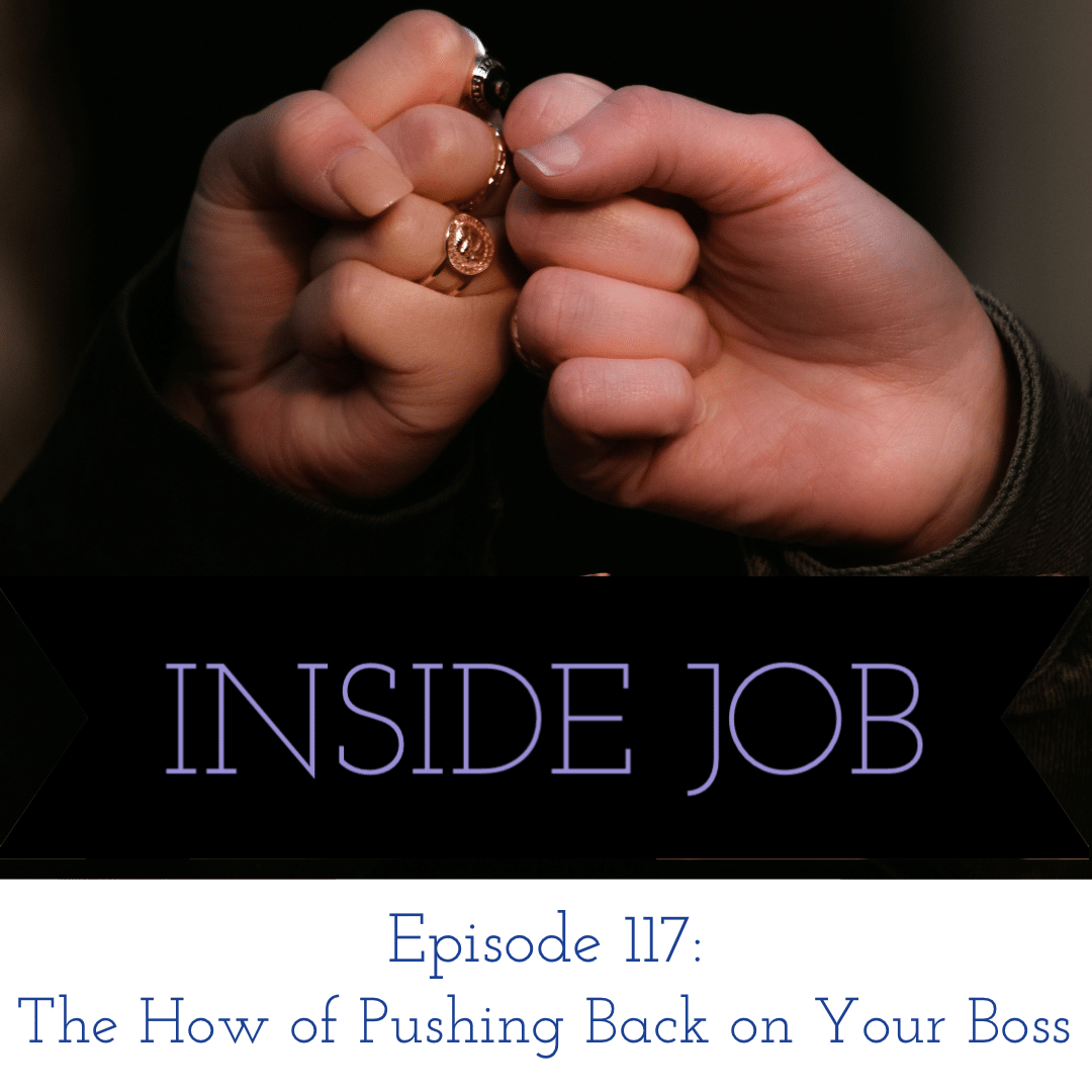 Episode 117: The How of Pushing Back on Your Boss — Inside Job