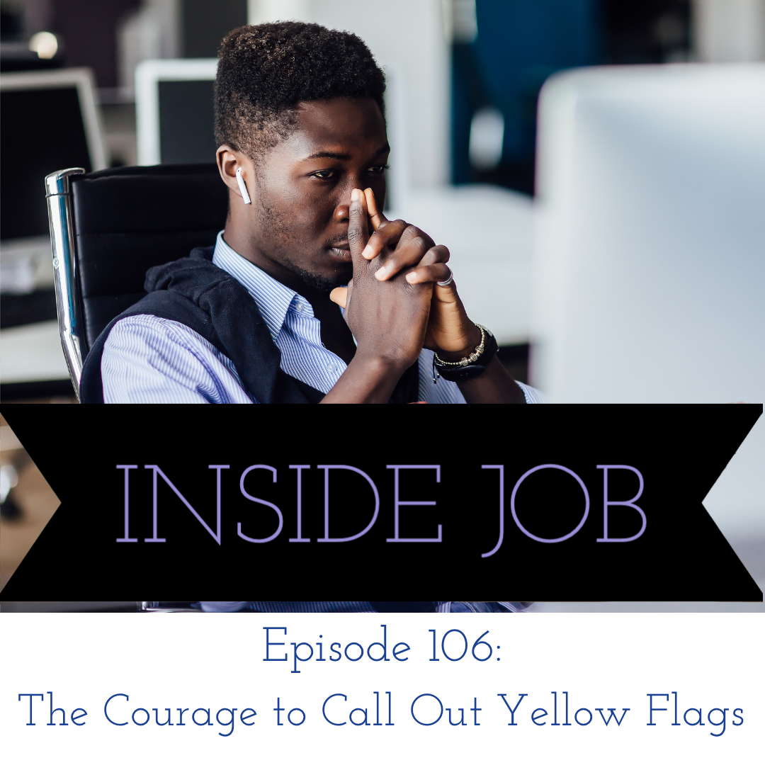 Episode 106: The Courage to Call Out Yellow Flags — Inside Job