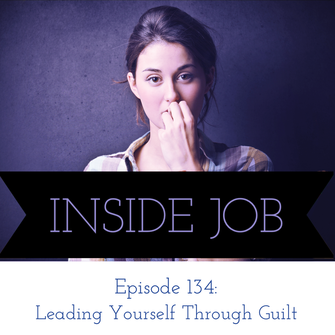 Episode 134: Leading Yourself Through Guilt — Inside Job