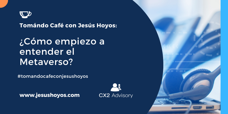 ¿Cómo empiezo a entender el Metaverso? — CX2 Advisory