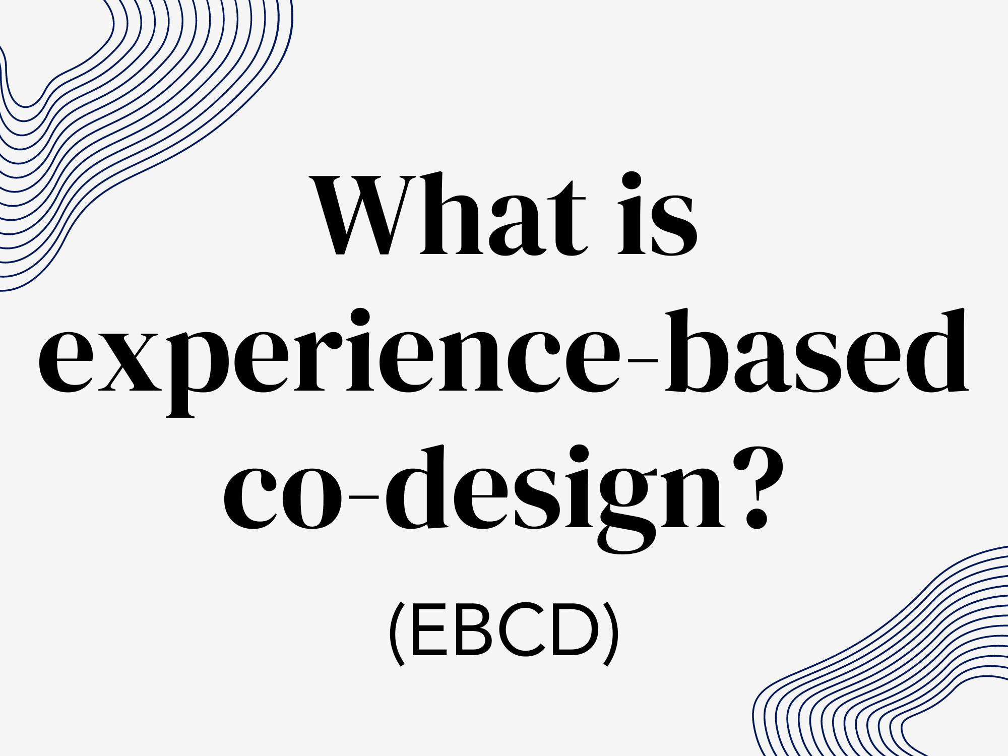 What is experience-based co-design (EBCD)? — Beacon Strategies