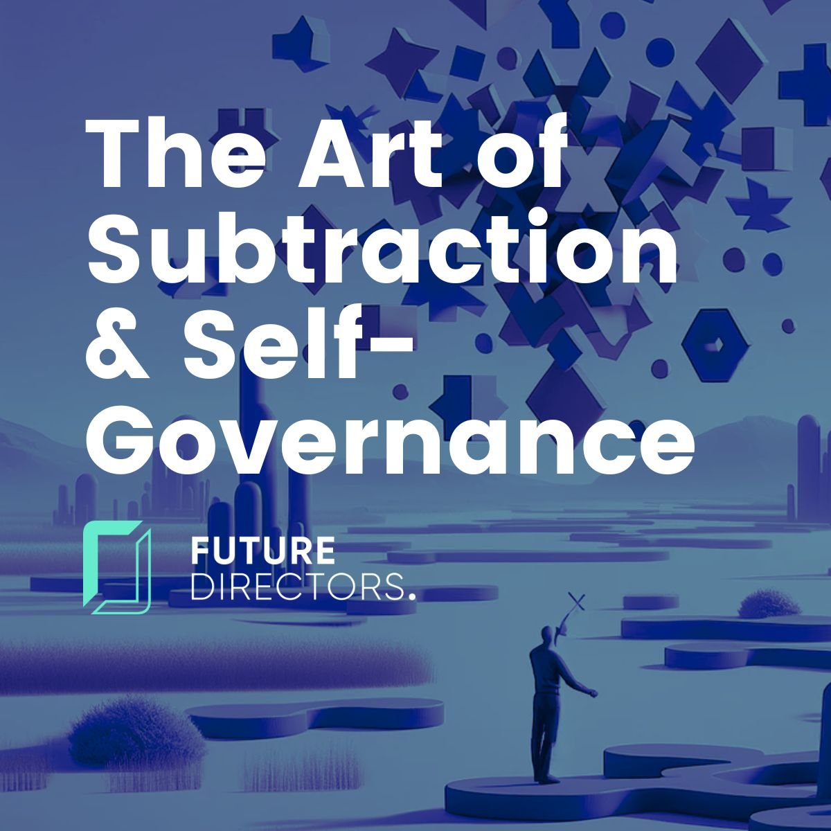 The Art of Subtraction and Self-Governance — Future Directors