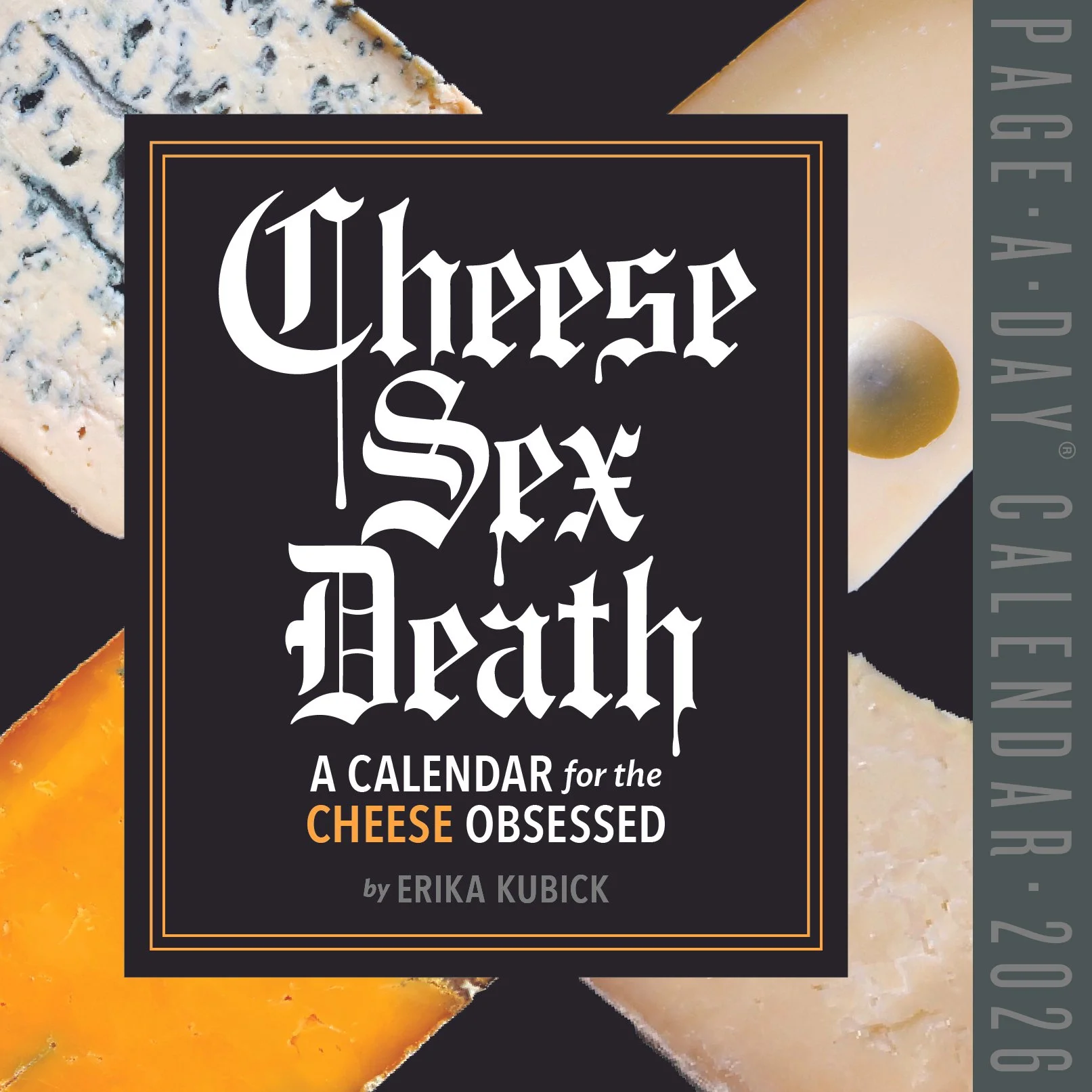 Cheese Sex Death: A Calendar for the Cheese Obsessed by Erika Kubick ...