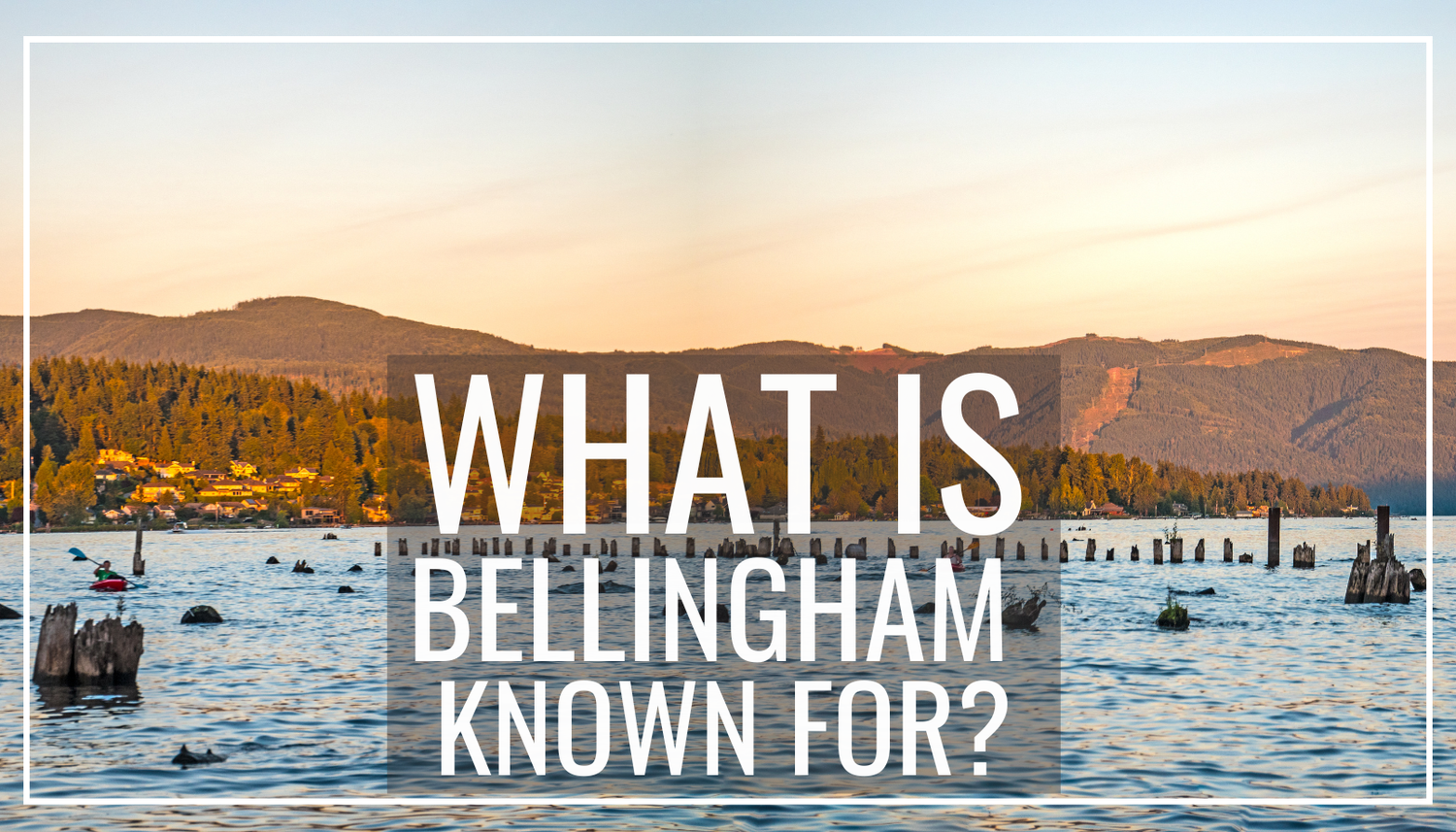 What is Bellingham known for? | PAULINA + JACSON | Bellingham Realtors