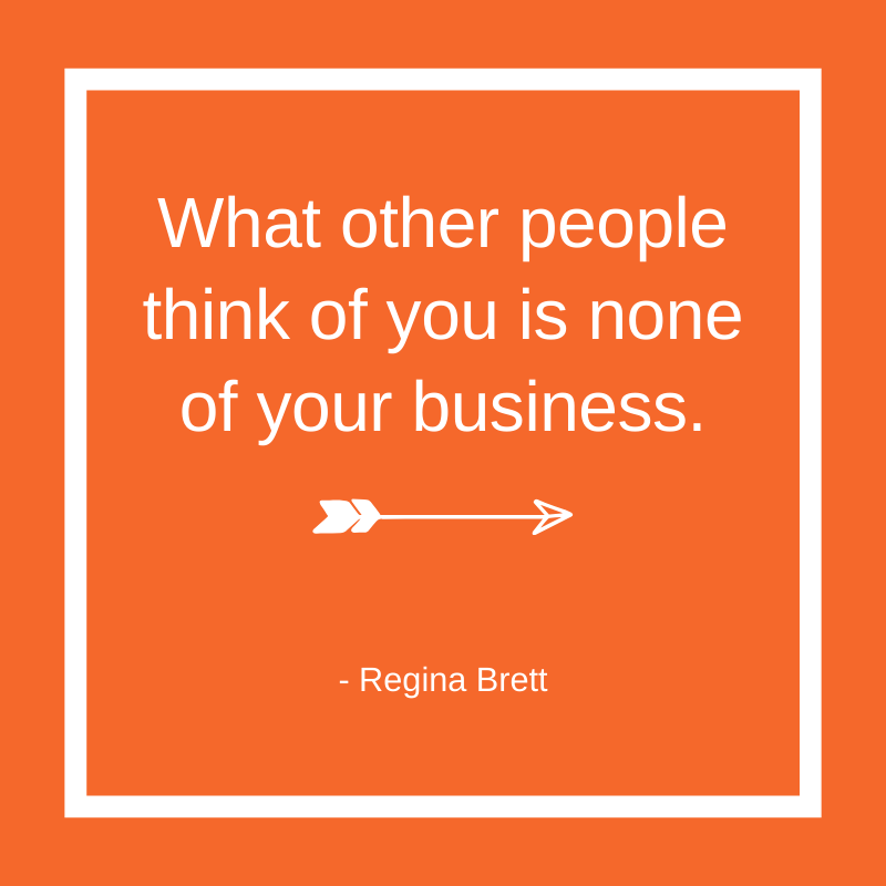 What Other People Think Of You Is None Of Your Business Regina Brett