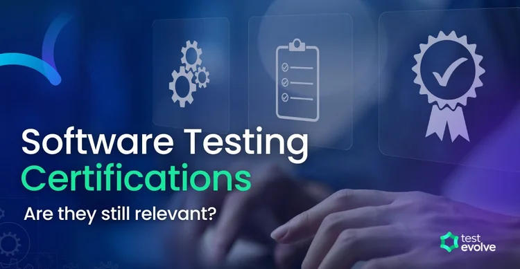 Software Testing Certifications; Are They Still Relevant? | TestEvolve ...