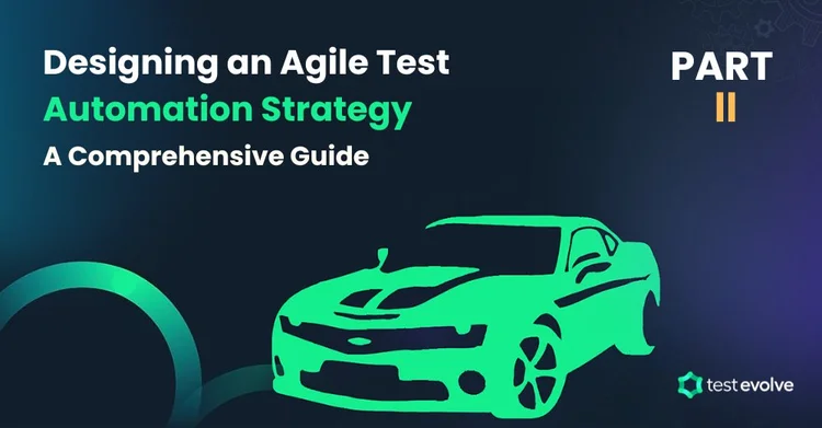 Designing an Agile Test Automation Strategy in 2023 - Part 2 ...
