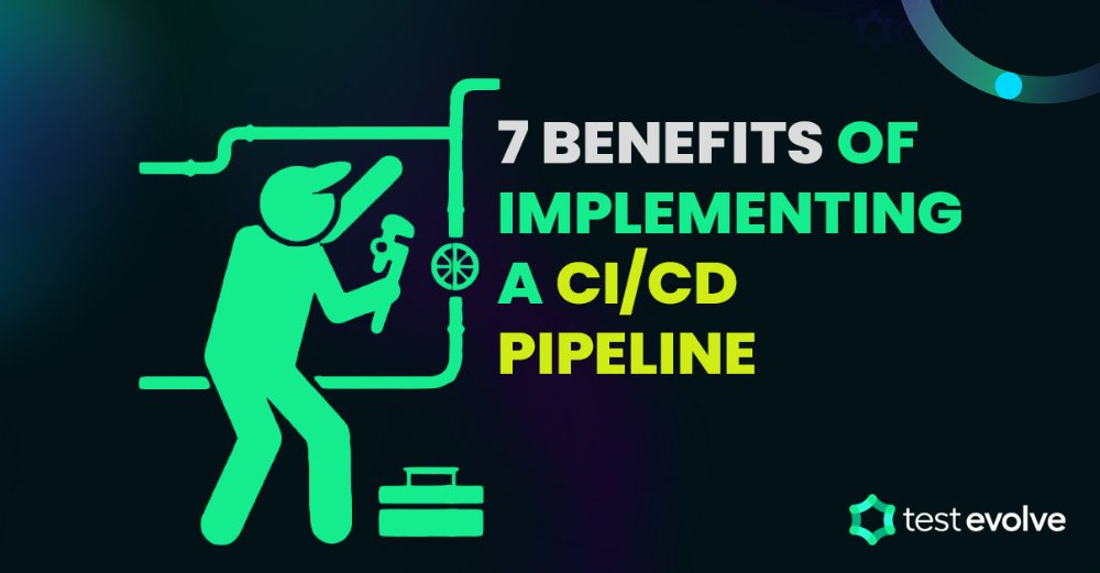 7 Benefits of Implementing a CI/CD Pipeline | TestEvolve - Automated ...
