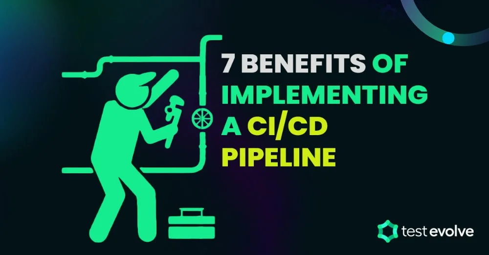 7 Benefits of Implementing a CI/CD Pipeline | TestEvolve - Automated ...