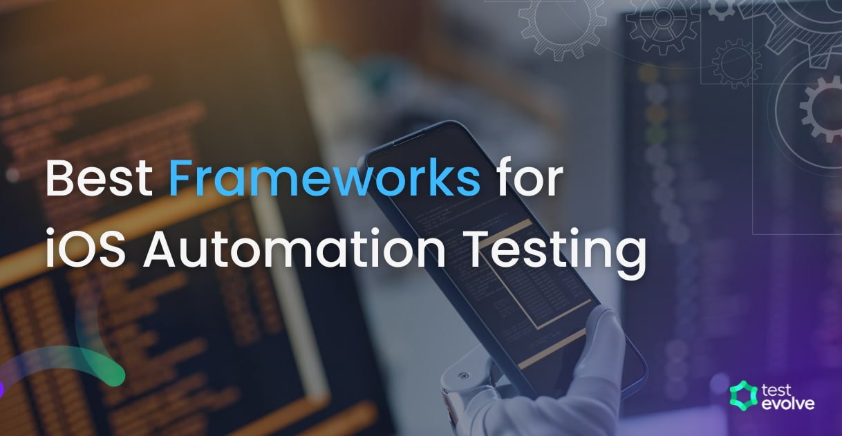 Ios Automation Testing Best Practices And Top Frameworks Testevolve