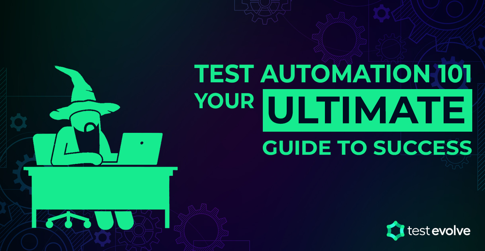 Test Automation 101 Your Ultimate Guide To Success Testevolve Automated Testing Tools