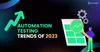 Top 7 Automation Testing Trends of 2023 | TestEvolve - Automated ...