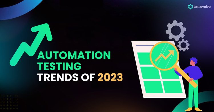 Top 7 Automation Testing Trends of 2023 | TestEvolve - Automated ...