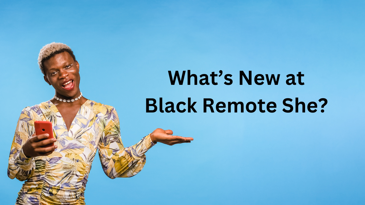 What’s New at Black Remote She — Black Remote She