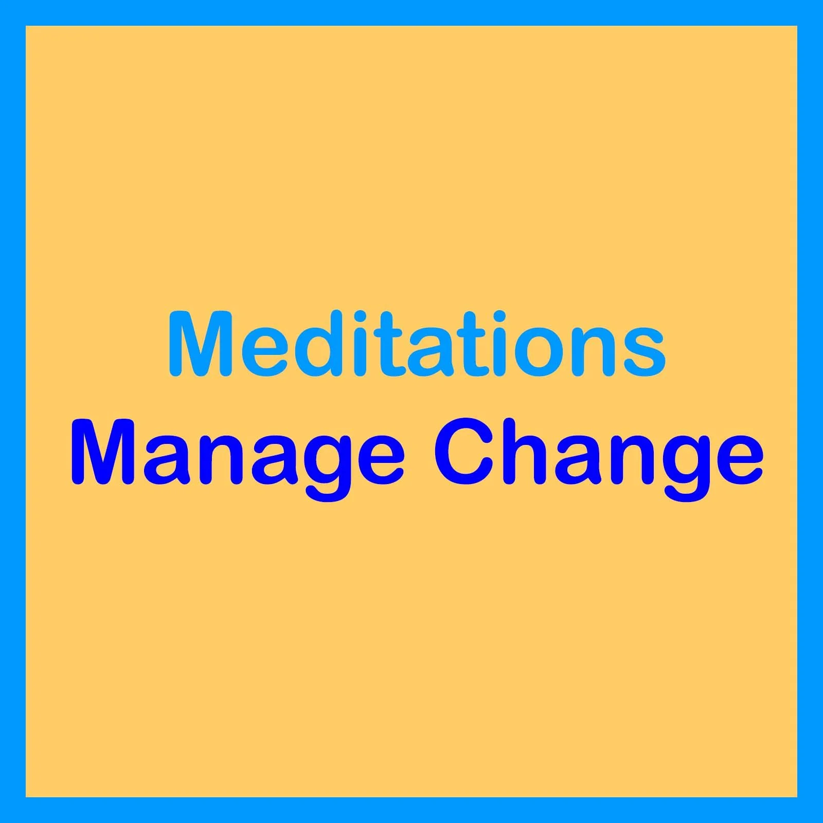Meditations-Manage-Change — Life of Mindfulness