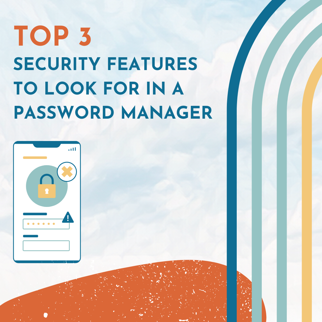 Choosing a Password Manager: Top 3 Security Features to Look For ...