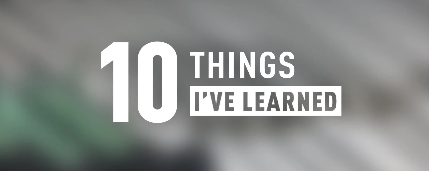 10 Things I’ve Learned — CDFL