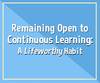 Remaining Open to Continuous Learning: A Lifeworthy Habit — Habits of ...