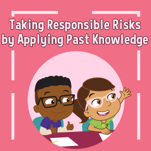 Taking Responsible Risks by Applying Past Knowledge — Habits of Mind Kids
