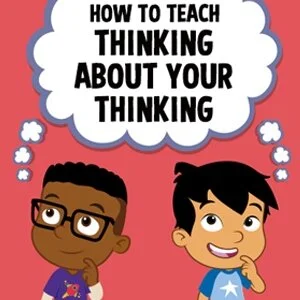 How to Teach “Thinking About Your Thinking” — Habits of Mind Kids