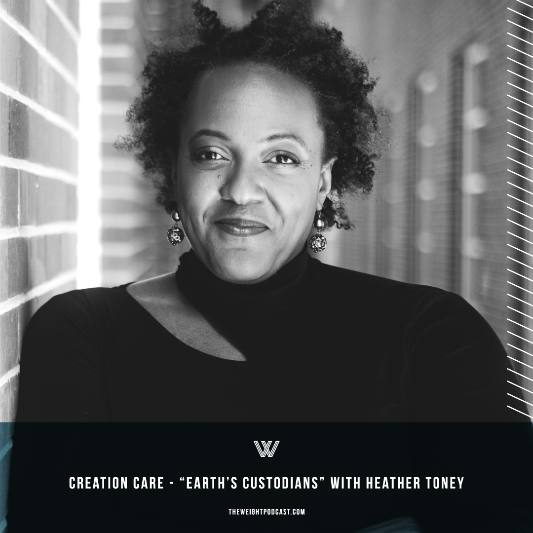 Creation Care - “Earth’s Custodians” with Heather Toney — The Weight