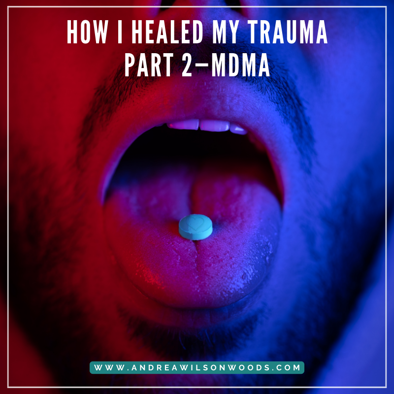 How I healed my trauma: Part 2—MDMA — Andrea Wilson Woods