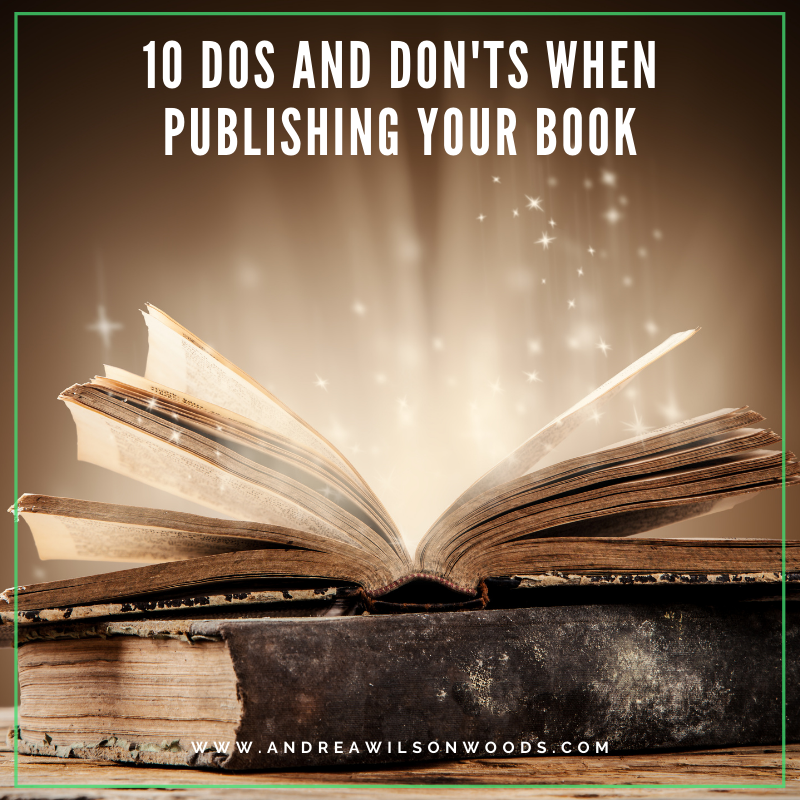 10 Dos and Don’ts When Publishing Your Book — Andrea Wilson Woods