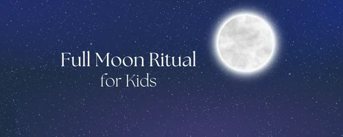 Full Moon Ritual for Kids and Teens — Homeschool Naturally