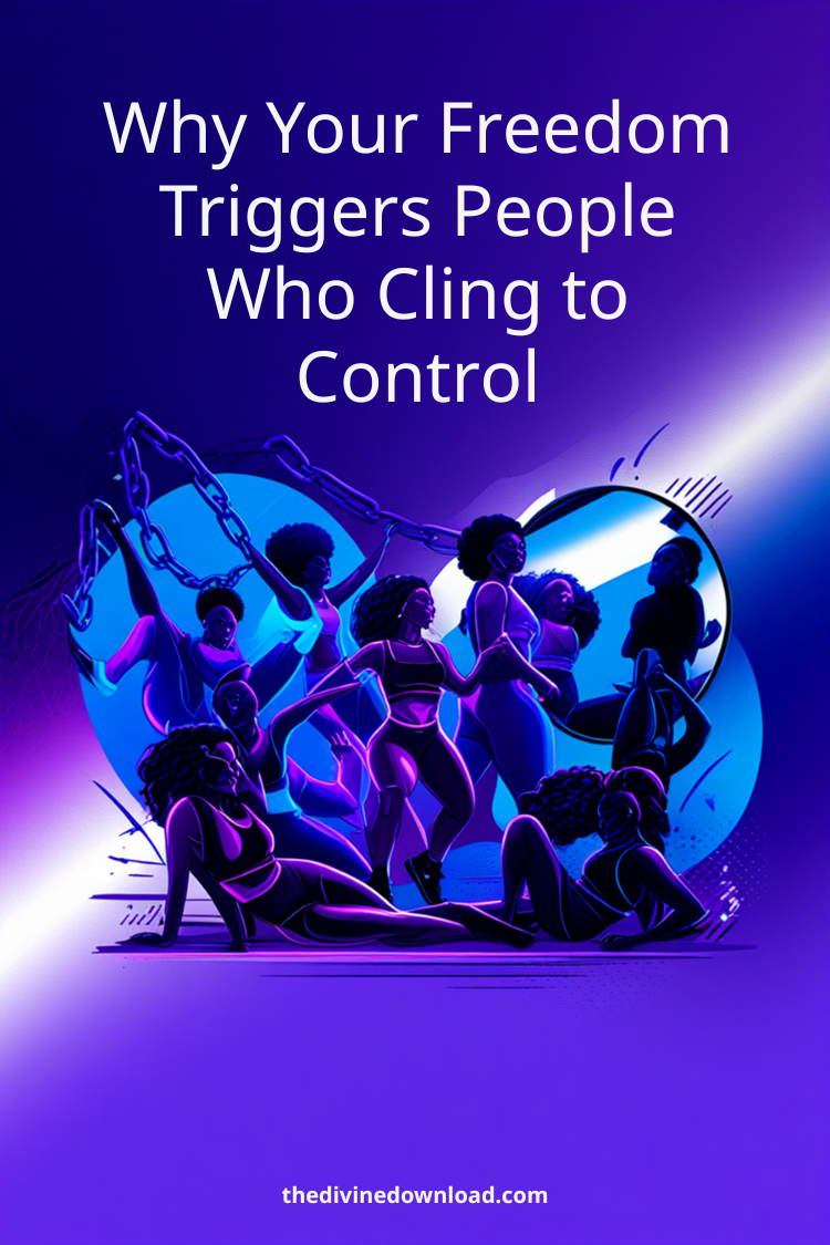 Why Your Freedom Triggers People Who Cling to Control — Divine Download