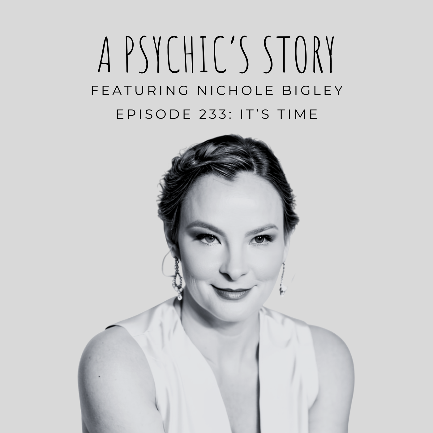 EPISODE 233: IT’S TIME (WITH NICHOLE BIGLEY) — A Psychic's Story