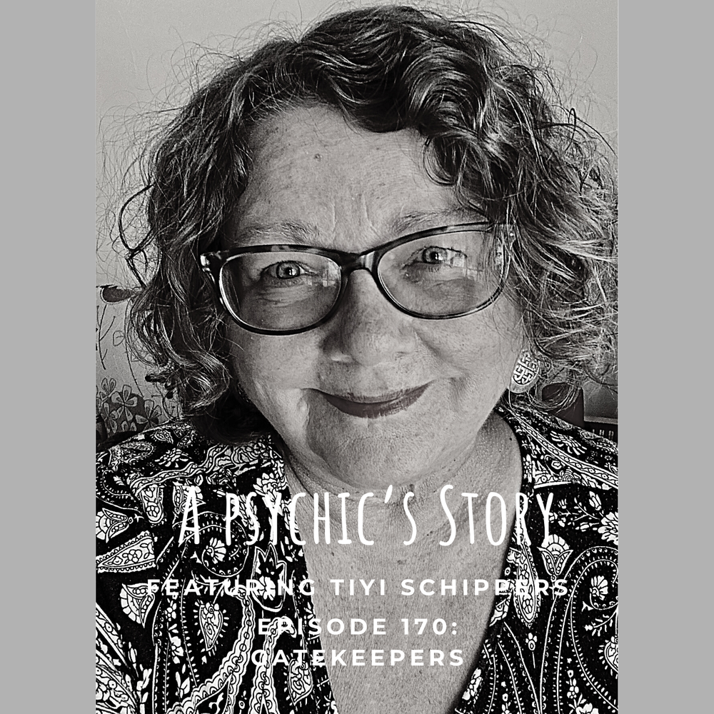 EPISODE 170: GATEKEEPERS (WITH TIYI SCHIPPERS) — A Psychic's Story