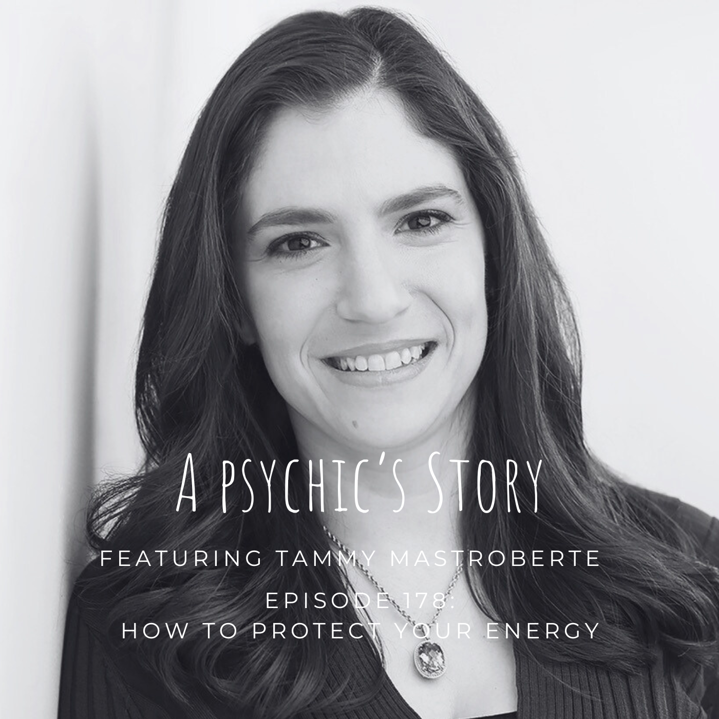 EPISODE 178: HOW TO PROTECT YOUR ENERGY (WITH TAMMY MASTROBERTE) — A Psychic's Story