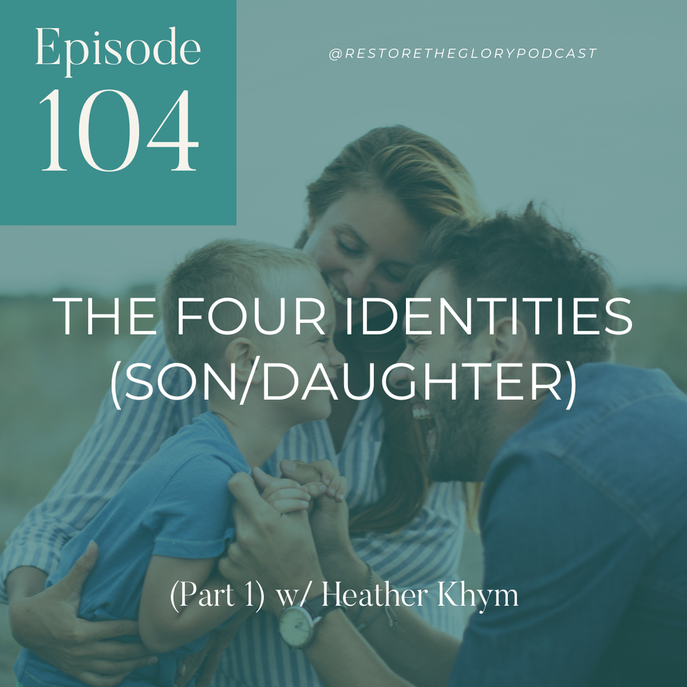 Episode 104: The Four Identities (SON/DAUGHTER) w/ Heather Khym — Restore the Glory