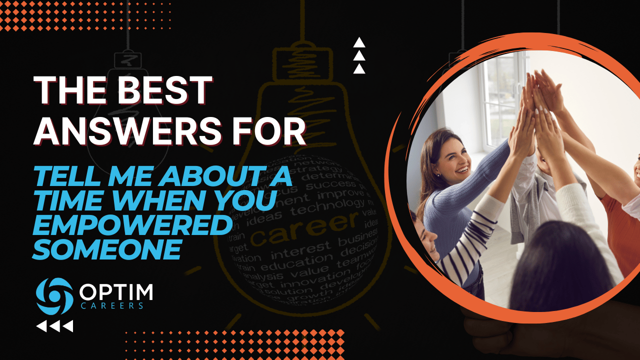 A Time When You Empowered Someone Else. [Interview Answer] — Optim Careers
