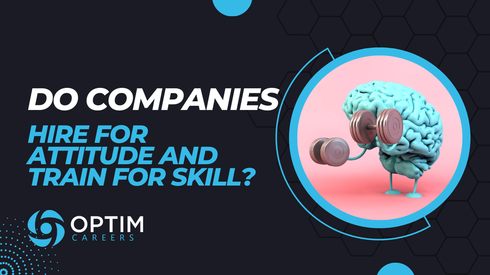Hire For Attitude Train For Skill [Is This a Real Thing] — Optim Careers