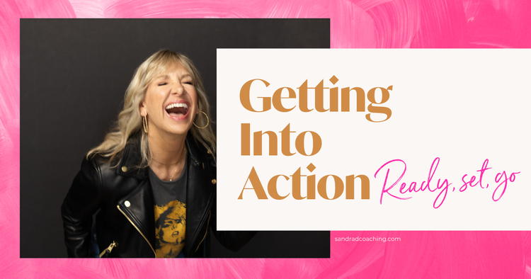 Getting Into Action - Move your life forward - Sandra Daniele | Midlife ...