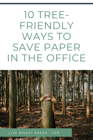 10 tree-friendly ways to save paper in the office — Live Bright Green