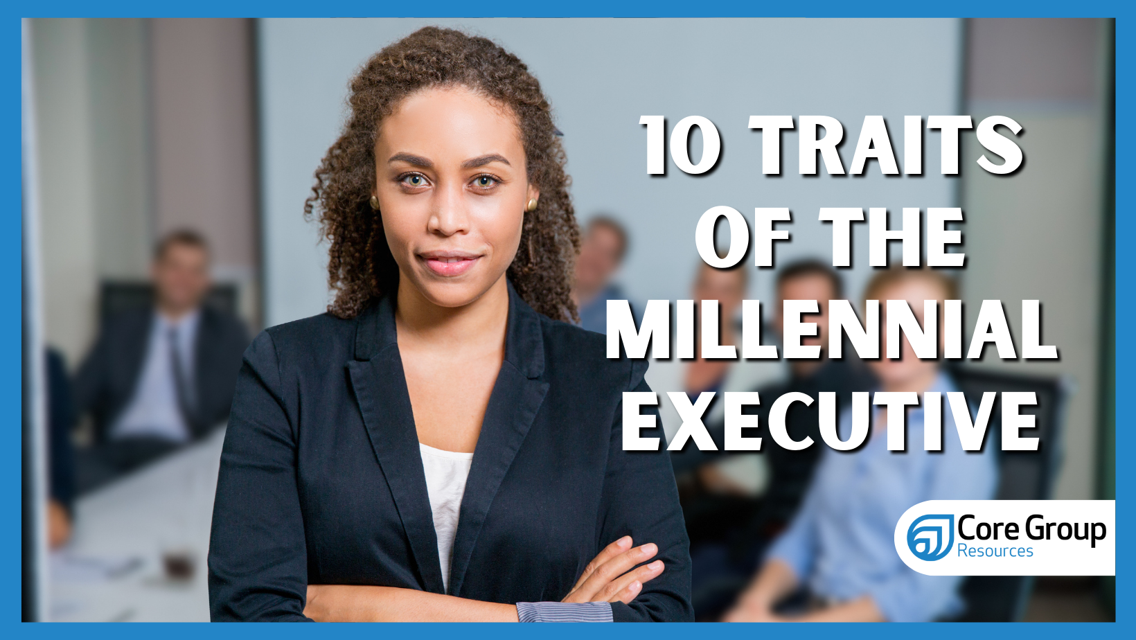 10 Traits of the Millennial Executive — Core Group Resources