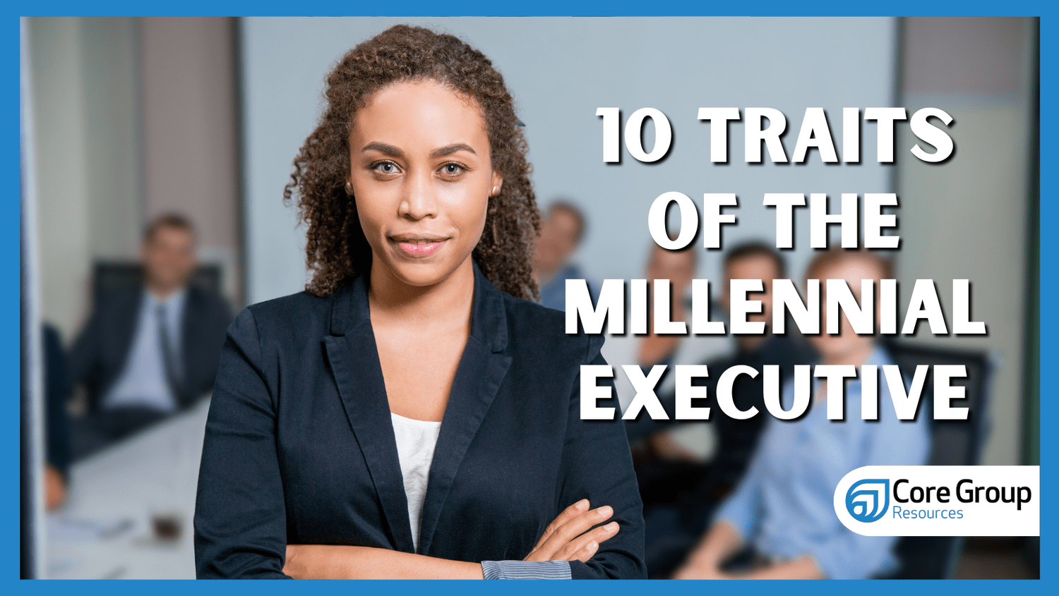 10 Traits of the Millennial Executive — Core Group Resources