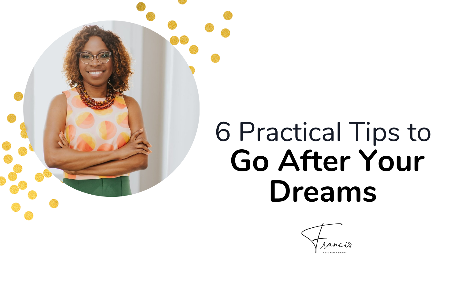 6 Practical Tips to Go After Your Dreams — Francis Psychotherapy ...