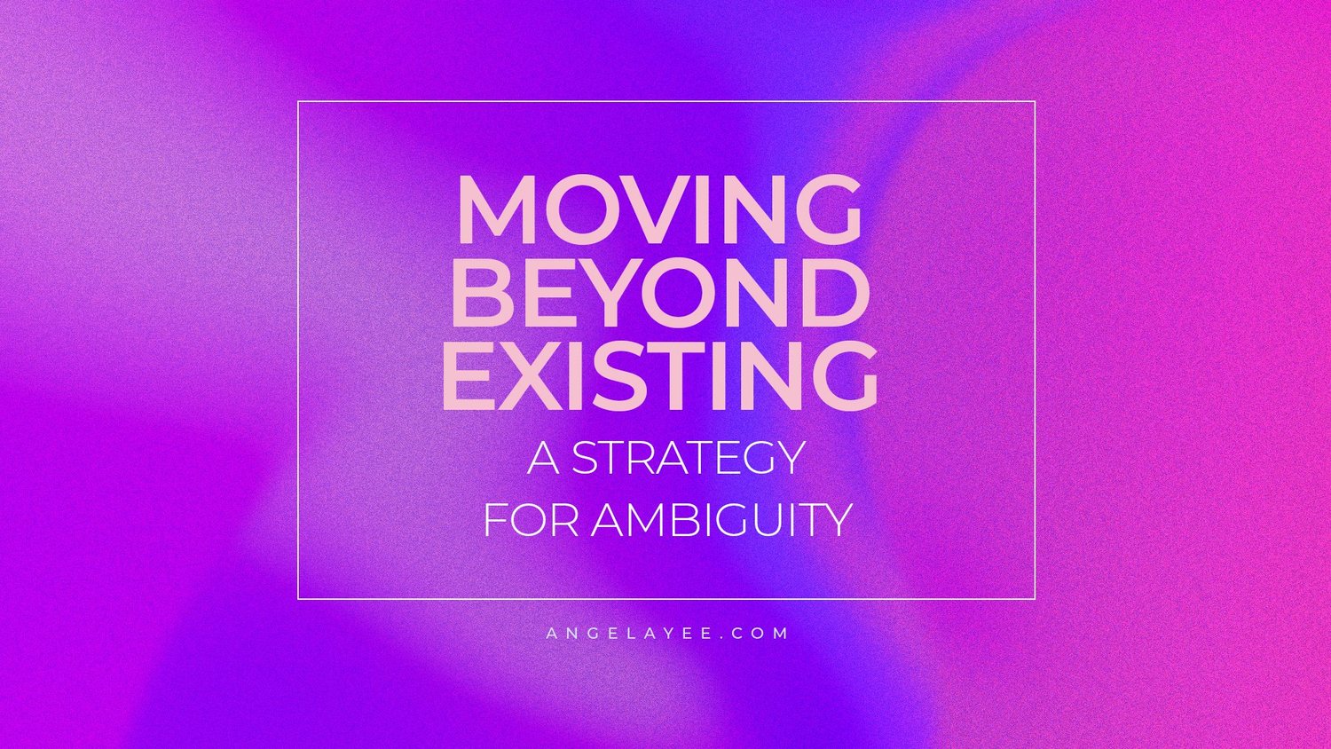 Moving Beyond Existing: A Strategy for Ambiguity — Angela Yee