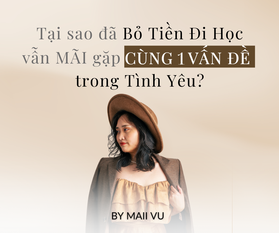 Tại sao đã bỏ tiền đi học vẫn mãi gặp cùng 1 vấn đề trong Tình Yêu? — Maii Vu Coaching