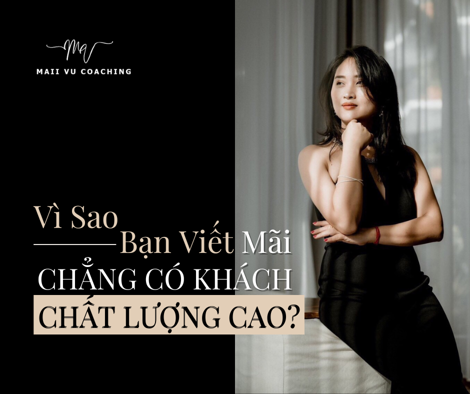 Vì Sao Bạn Viết Mãi Chẳng Có Khách Chất Lượng Cao? — Maii Vu Coaching
