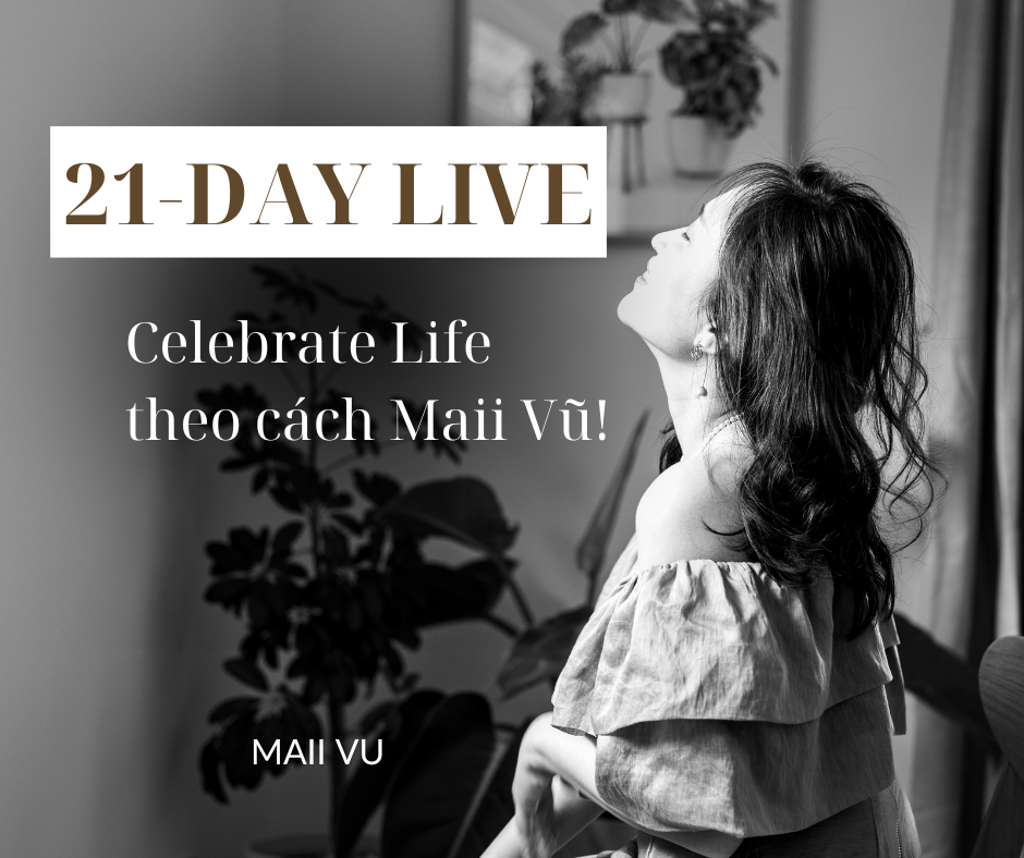 21-Day Live - Celebrate Life theo cách Maii Vũ! — Maii Vu Coaching