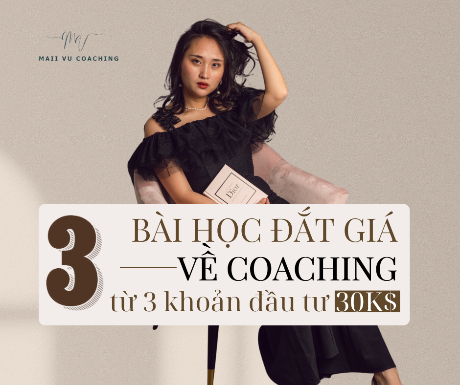 3 Bài Học Đắt Giá Về Coaching Từ 3 Khoản Đầu Tư 30K$ — Maii Vu Coaching